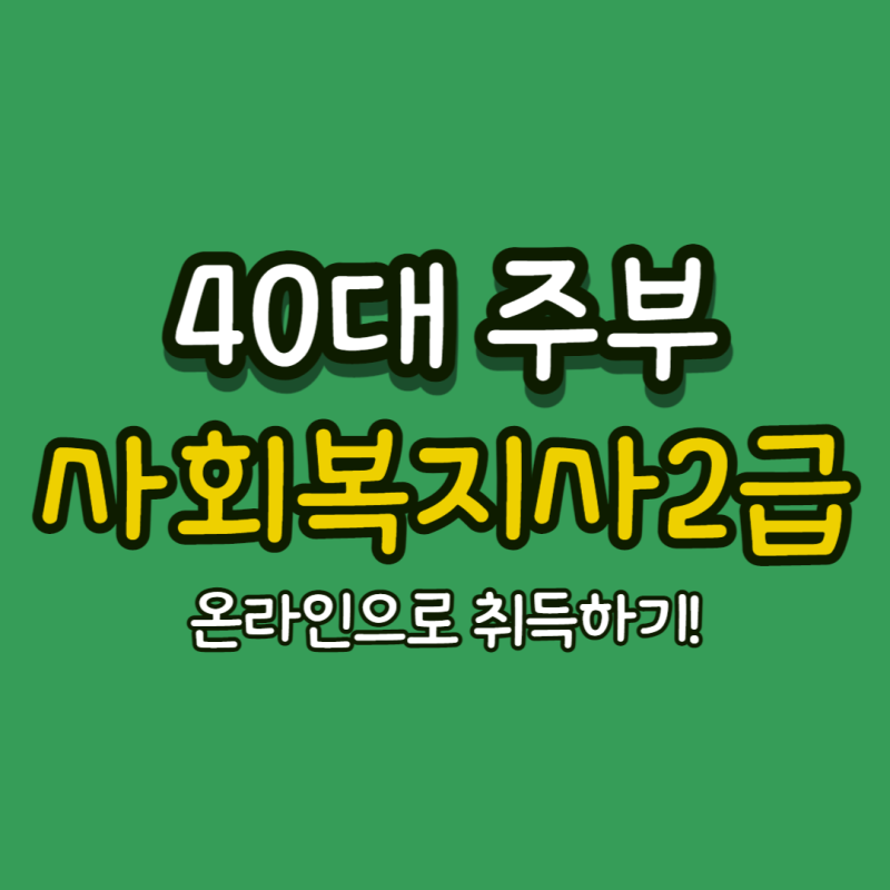 40대주부 사회복지사2급자격증 온라인으로 취득하기