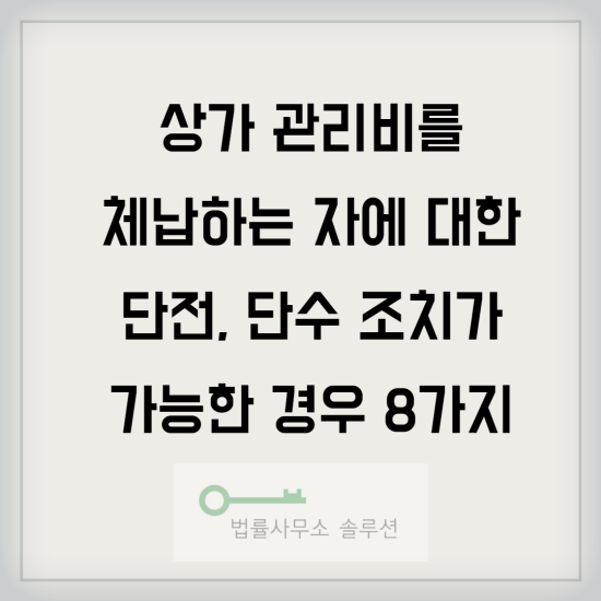 상가 관리비 체납자에 대한 단전 단수 조치 가능성