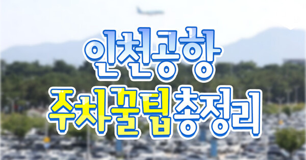 2025 인천공항 주차 가이드 요금 할인 예약 팁