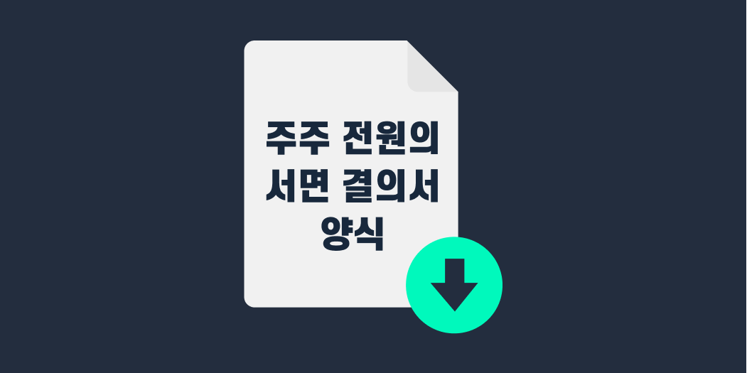 주주 전원의 서면 결의서 양식 무료 다운로드하기