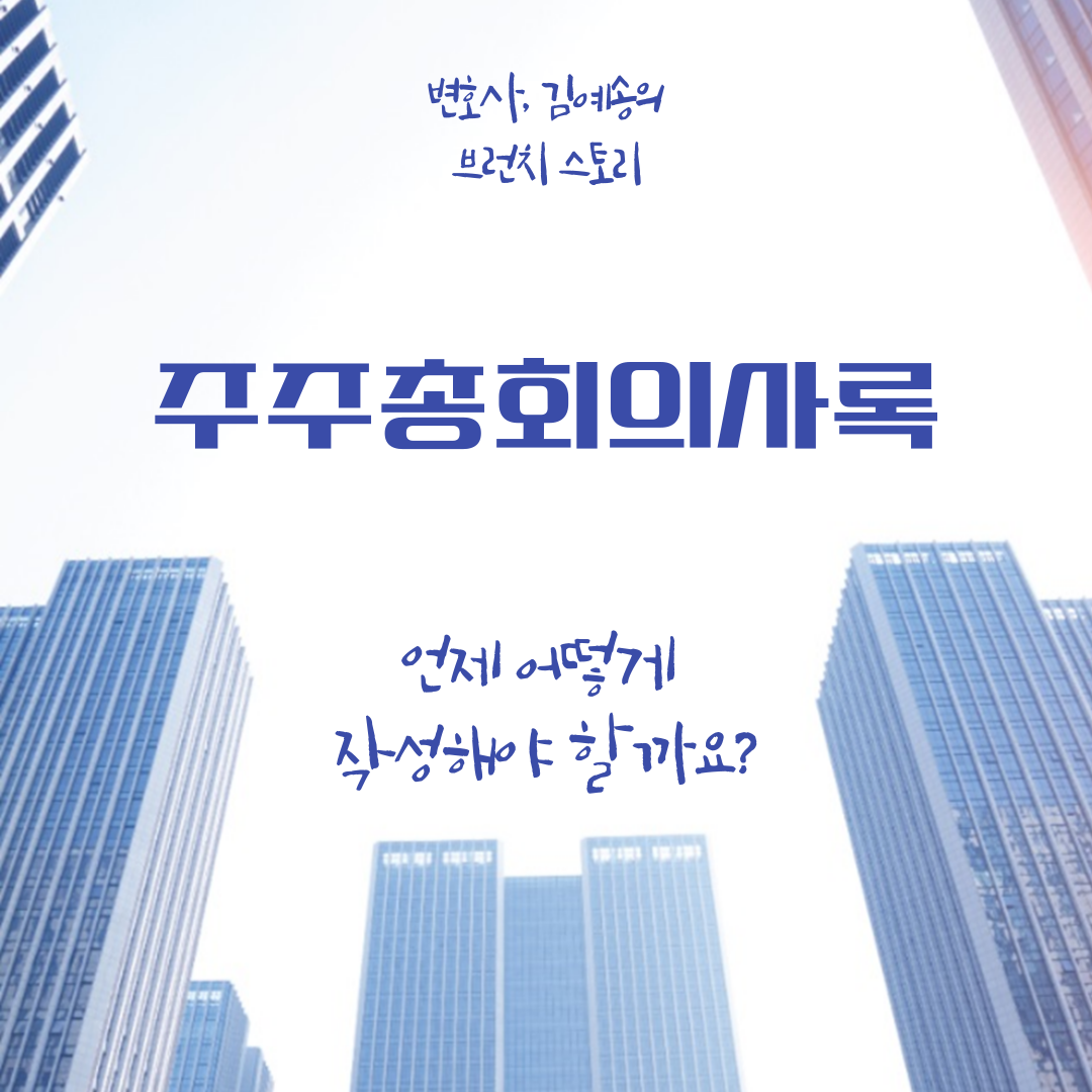 주주총회의사록 언제 어떻게 작성해야 할까요