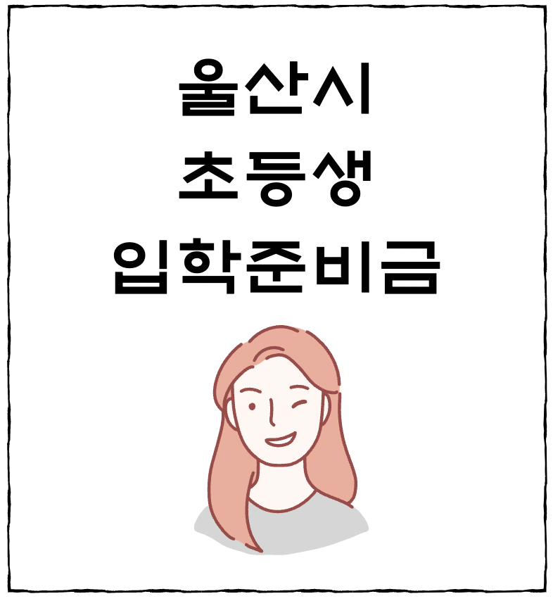 울산 초등생 입학준비금 신청 대상 지원금액 기간