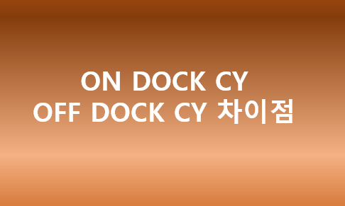 ON DOCK CY - OFF DOCK CY 차이점, 정의