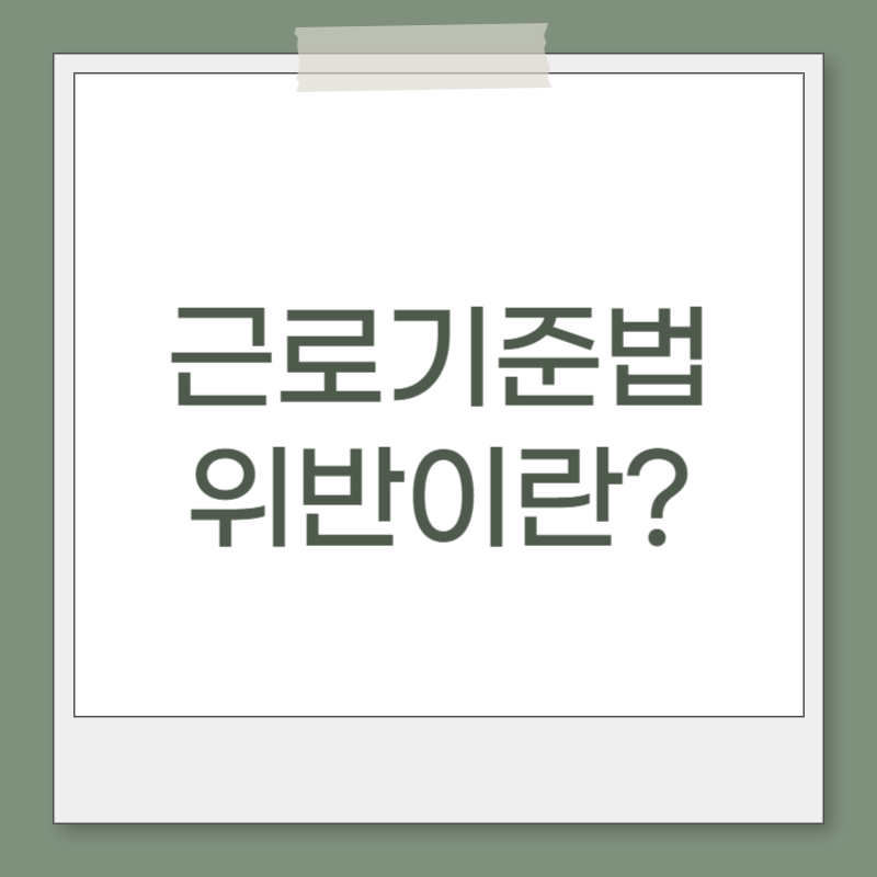 근로기준법 위반 주요 사례와 대응 방법