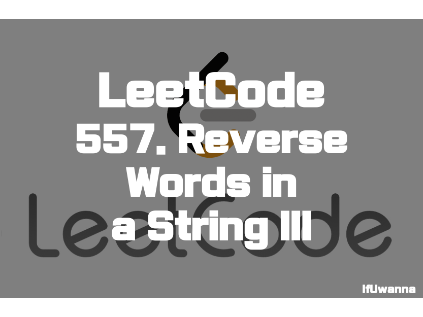 [LeetCode] 557. Reverse Words in a String III - 문제풀이 :: IfUwanna IT