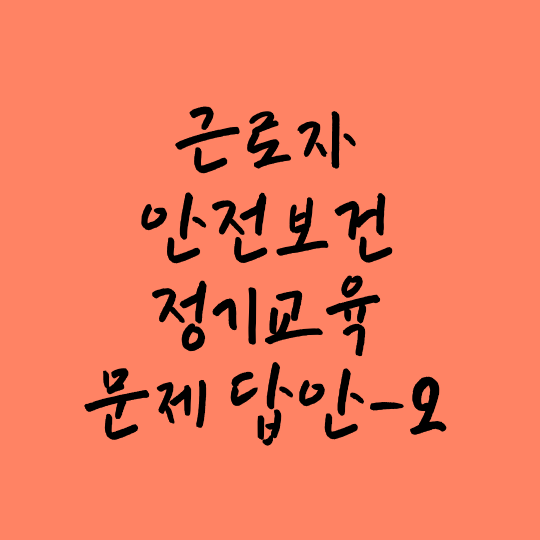 근로자 안전보건 정기교육 산업안전교육 문제 답안 정답 2