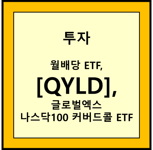 월배당 ETF, [QYLD], 글로벌엑스 나스닥100 커버드콜 ETF