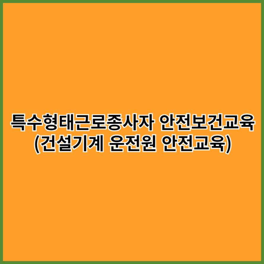 특수형태근로종사자 안전보건교육건설기계 운전원 안전교육