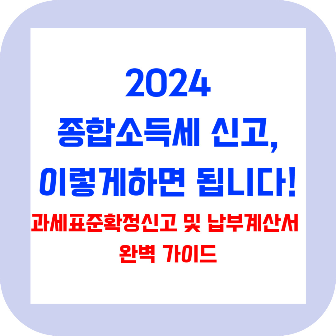 2024년 종합소득세 신고 이렇게 하면 됩니다 과세표준확정신고 및 납부계산서 완벽 가이드