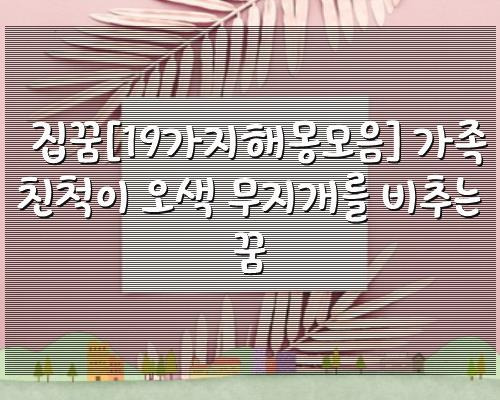 집꿈 19가지해몽모음 가족친척이 오색 무지개를 비추는꿈