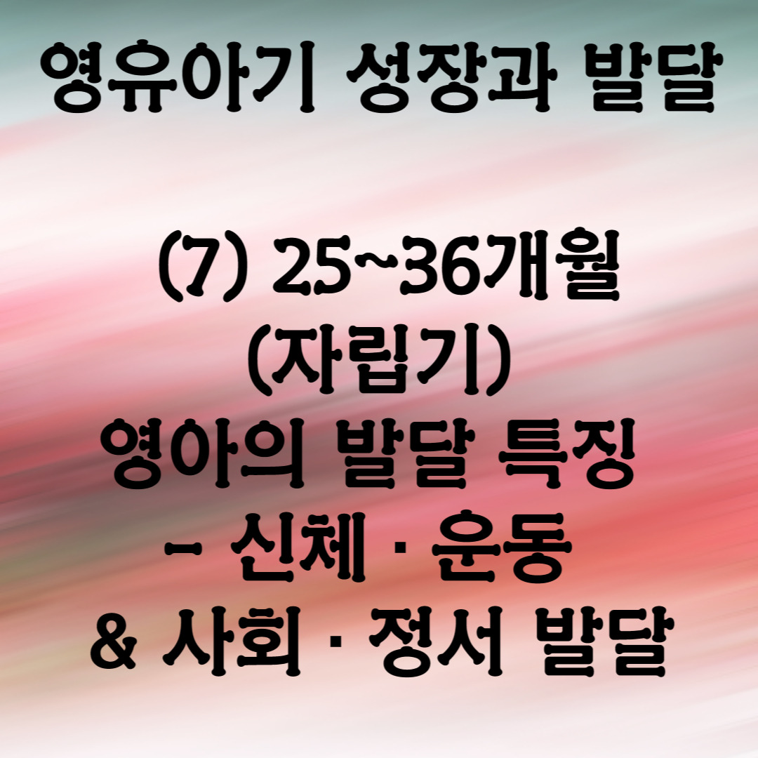 영유아기 성장과 발달 7 25~36개월 자립기 영아의 발달 특징 신체 · 운동 And 사회 · 정서 발달