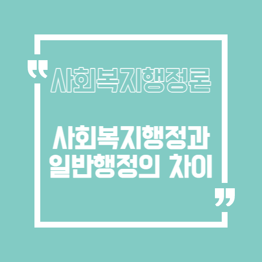 사회복지행정과 일반 행정의 차이