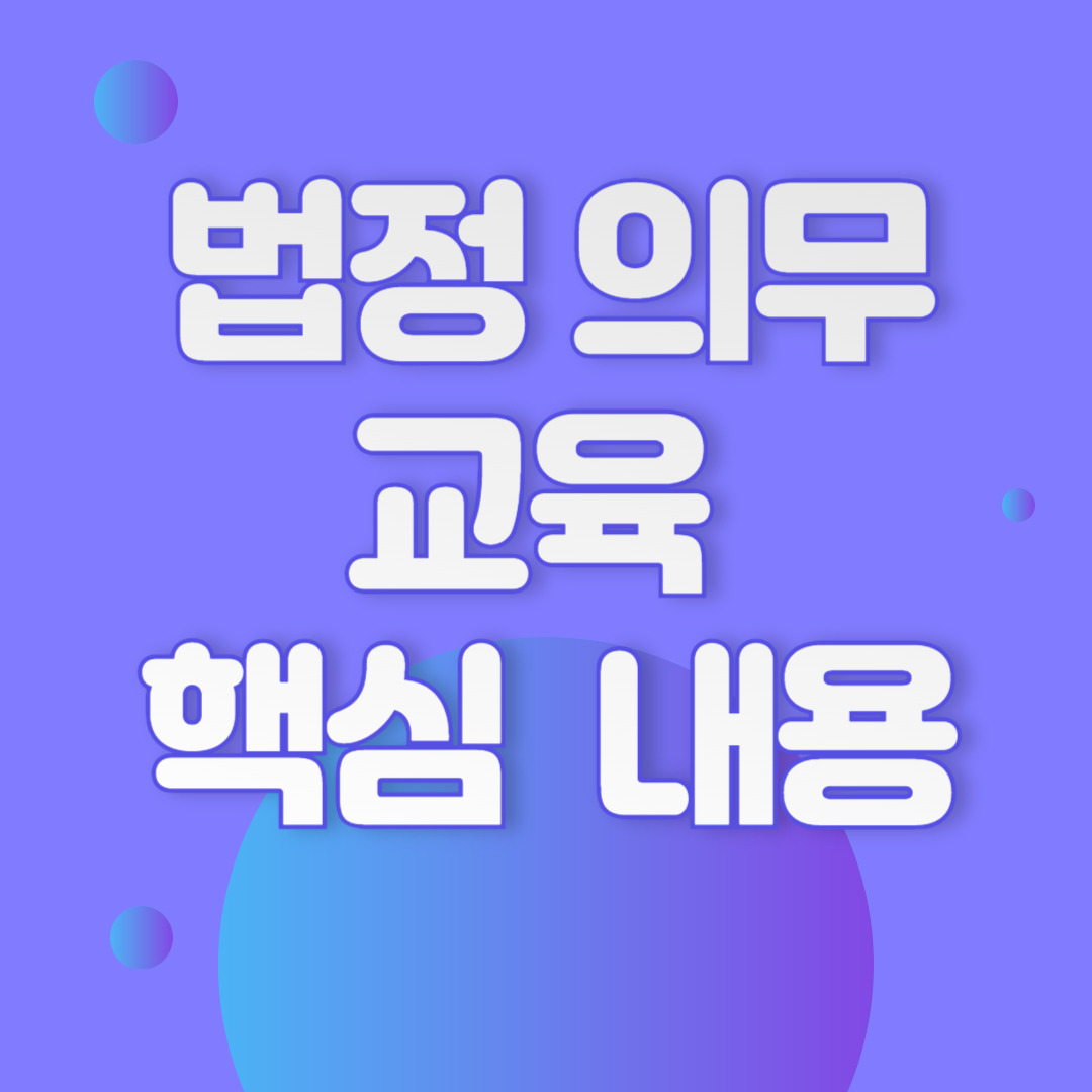 근로자 법정의무교육 교육 방법 종류 대상 법령 과태료 산업안전보건교육 조회
