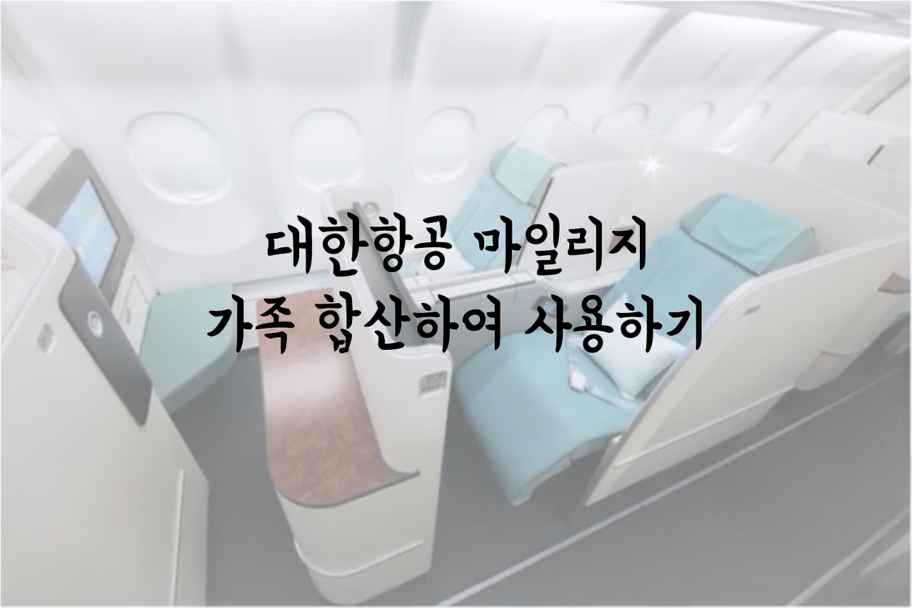 대한항공 마일리지 가족 합산 및 양도 가족 마일리지 사용 방법 및 주의점