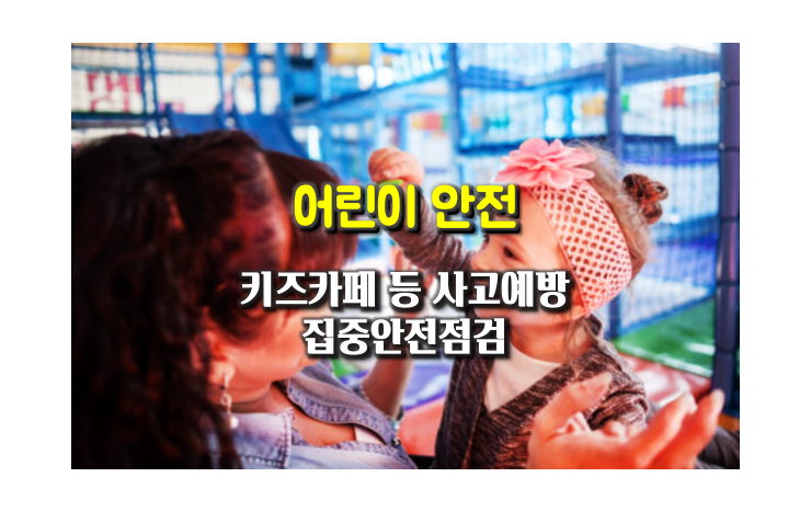 어린이 사고 증가키즈카페 어린이 놀이시설 등 안전점검