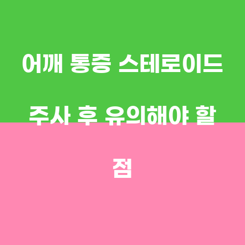 어깨 통증 스테로이드 주사 효과와 부작용