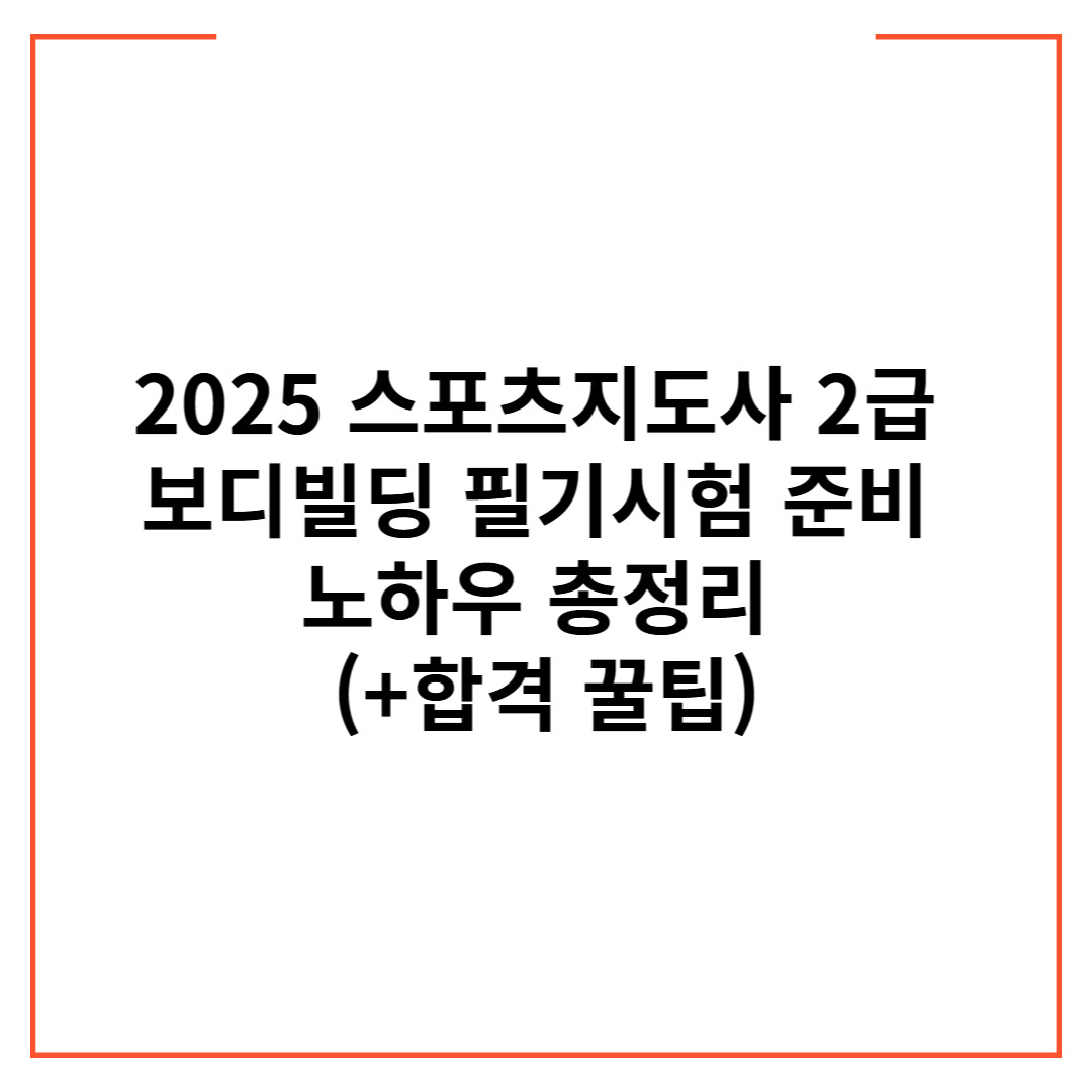 2025 스포츠지도사 2급 보디빌딩 필기시험 준비 노하우 총정리 합격 꿀팁