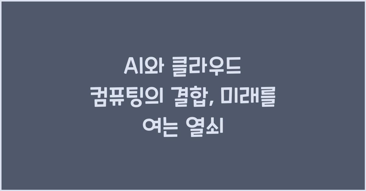 Ai와 클라우드 컴퓨팅의 결합 미래를 여는 열쇠