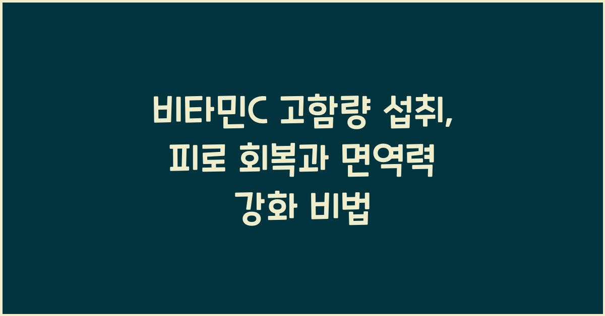 비타민c 고함량 섭취 피로 회복과 면역력 강화 비법
