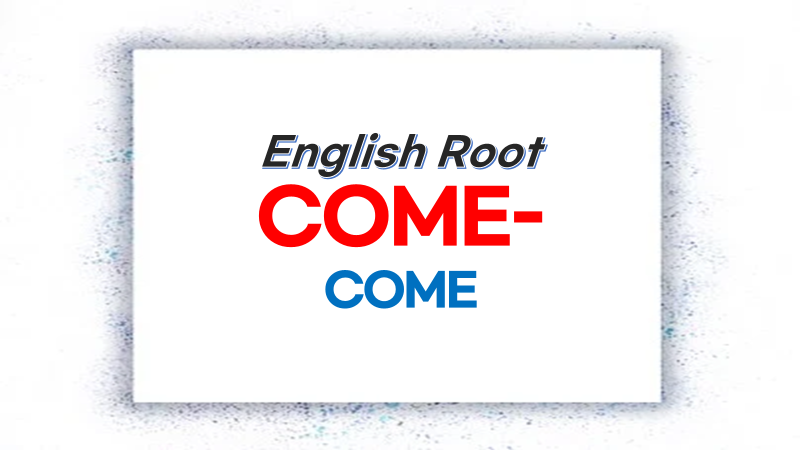 ENGLISH ROOT WORD: come from Old English cuman