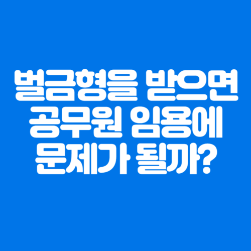 벌금형을 받으면 공무원 임용에 문제가 될까
