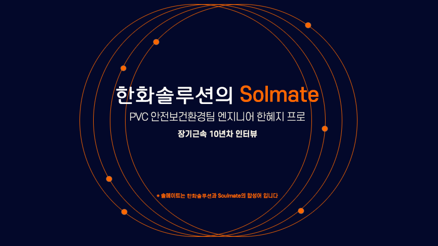 한화솔루션의 Solmate 1 연구원에서 엔지니어로 10년간의 기록 Pvc 안전보건환경팀 한혜지 프로