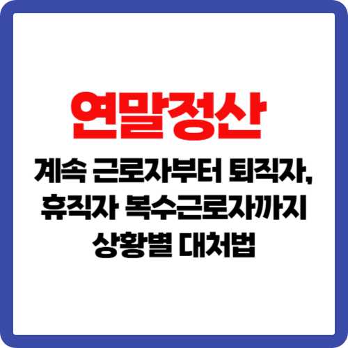 연말정산 계속 근로자부터 퇴직자·휴직자 복수근로자까지 상황별 대처법