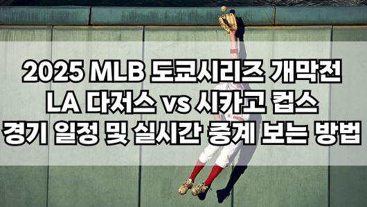 La 다저스 Vs 시카고 컵스 개막전 경기 일정 및 실시간 중계 보는 방법 총정리 2025 Mlb 도쿄시리즈
