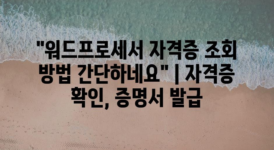 워드프로세서 자격증 조회 방법 간단하네요 자격증 확인 증명서 발급