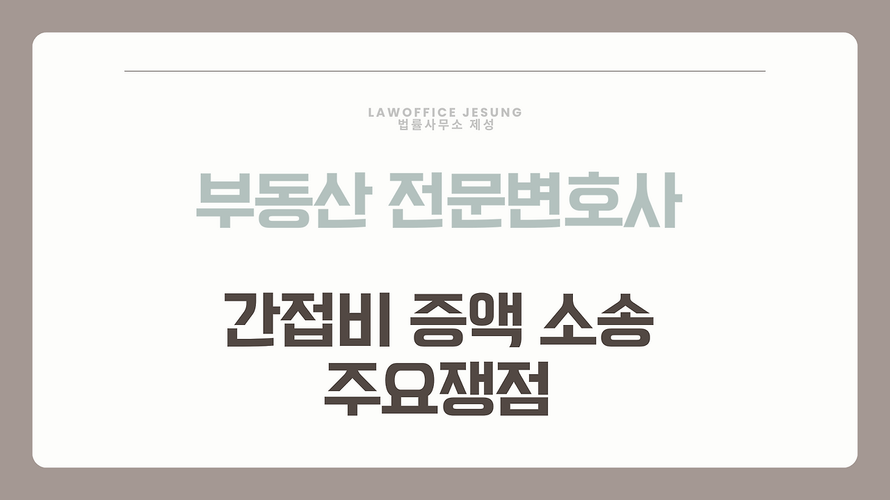 간접비 증액 청구의 주요 쟁점공사기간 연장 귀책사유 적법한 계약금액 조정신청 간접비 포기 각서의 효력 간접비 산정 방식