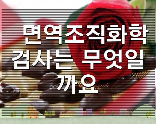 면역조직화학 검사는 무엇일까요