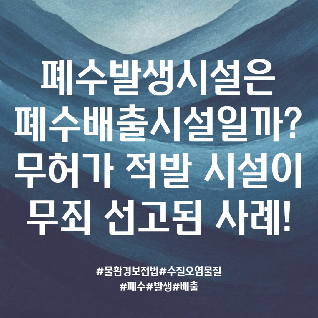 수질 폐수발생시설은 폐수배출시설일까 무허가 적발 시설이 무죄 선고된 사례물환경보전법수질오염물질폐수발생배출미허가