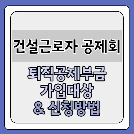 건설근로자 퇴직공제회 퇴직공제부금 가입대상 공사 및 퇴직공제금액