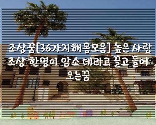 조상꿈 36가지해몽모음 높은 사람 조상 한명이 암소 데리고 끌고 들어 오는꿈