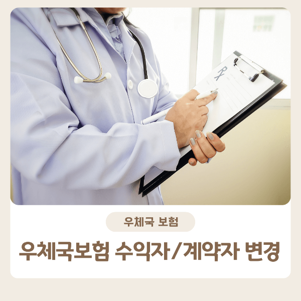 우체국 보험 수익자 계약자 변경방법 준비서류 위임장 작성방법 알아보기