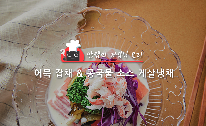 안샘의 저염식 요리 어묵 잡채 And 콩국물 소스를 곁들인 게살 냉채