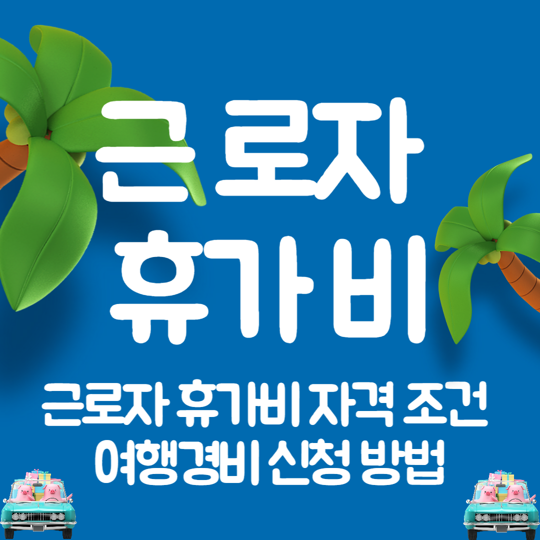 근로자 휴가비 지원하는 방법 자격 조건 자격 늦기 전에 신청하세요