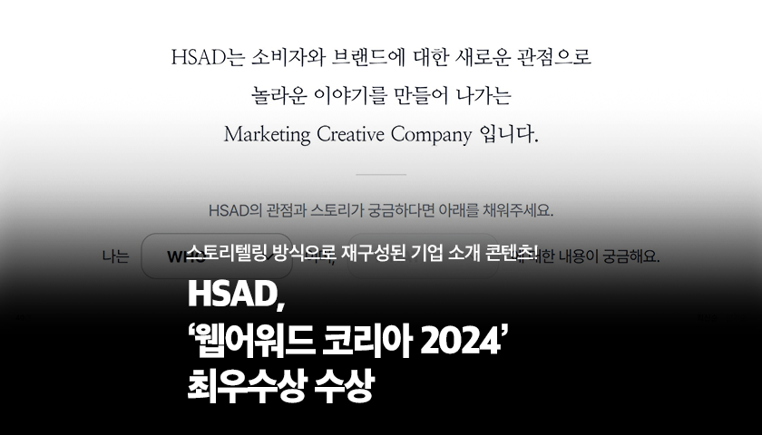 스토리텔링 방식으로 재구성된 기업 소개 콘텐츠! HSAD, ‘웹어워드 코리아 2024’ 최우수상 수상 HSAD 공식 블로그 HSADzine
