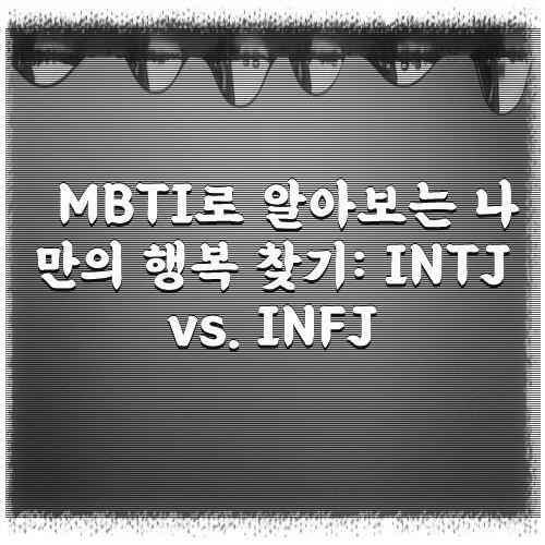 MBTI로 알아보는 나만의 행복 찾기: INTJ vs. INFJ