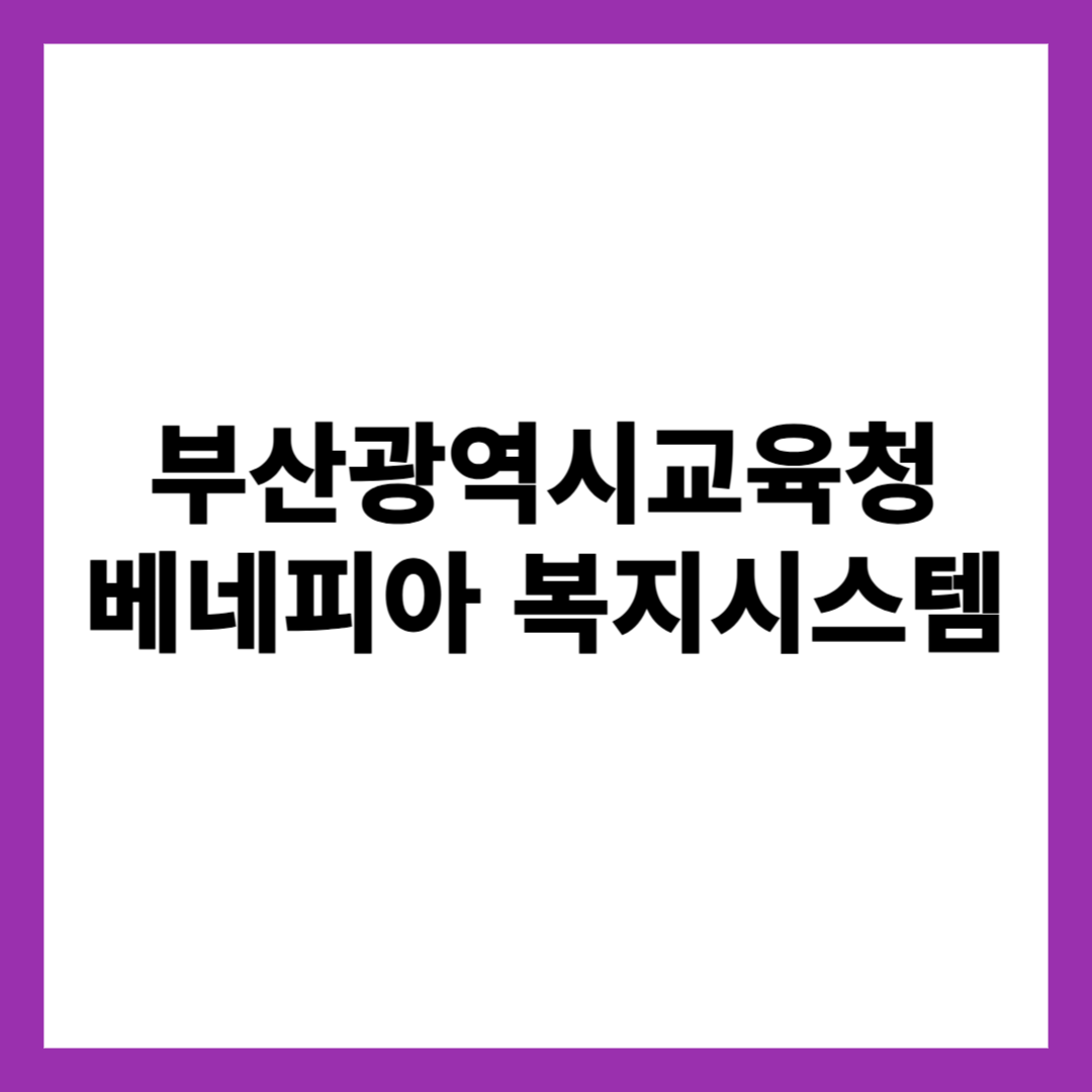 부산광역시교육청 베네피아 복지시스템 (https://pen.benepia.co.kr/)