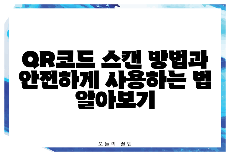 Qr코드 스캔 방법과 안전하게 사용하는 법 알아보기
