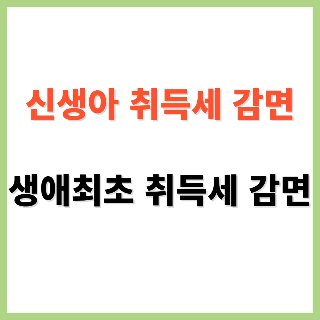 신생아 취득세 감면 및 생애 최초 취득세 감면 알아보기