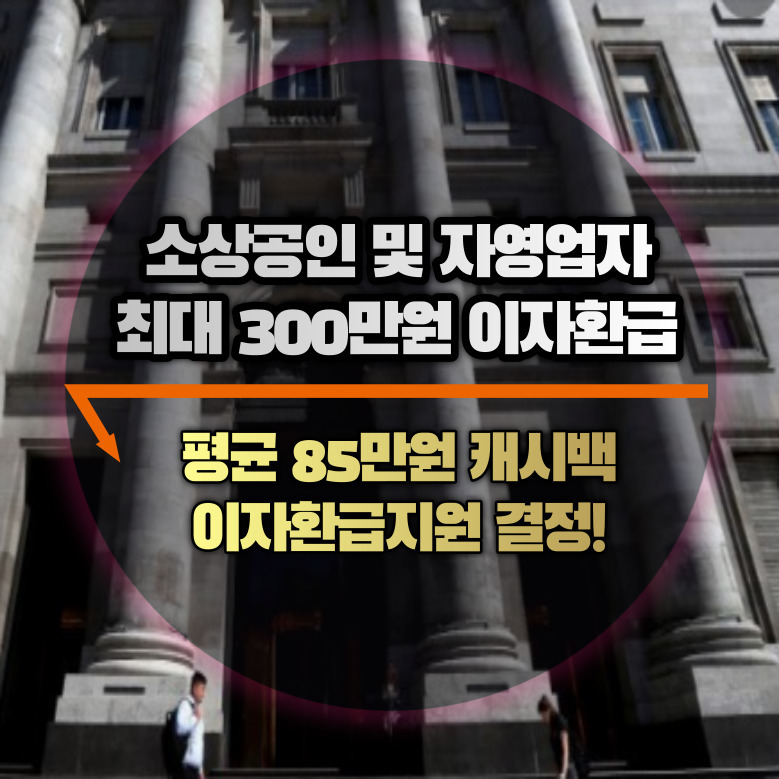소상공인 및 자영업자 최대 300만원 이자환급 평균 85만원 캐시백 이자환급지원 결정