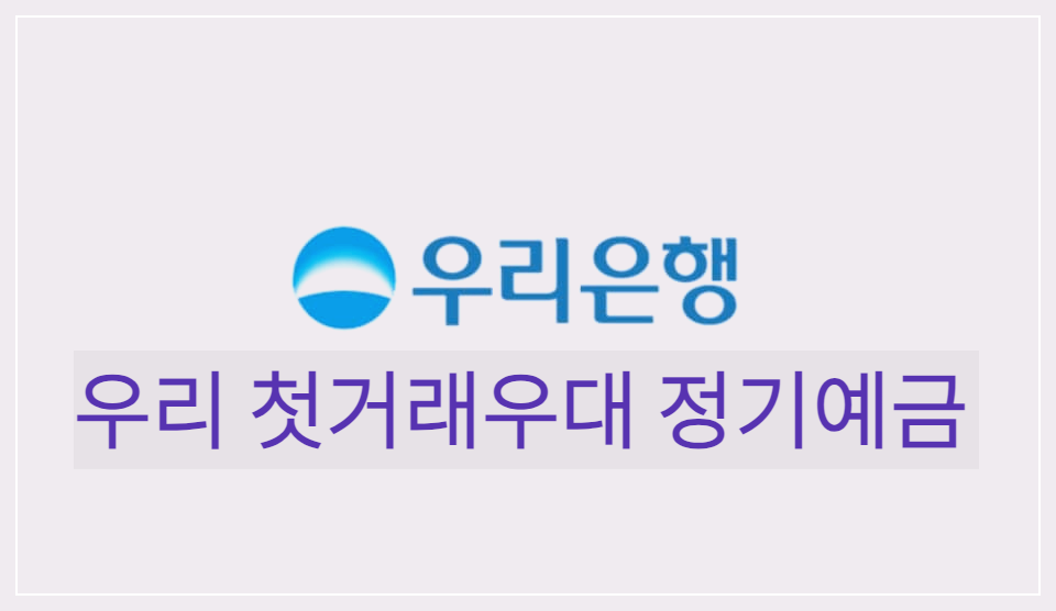 우리 첫거래우대 정기예금 우리은행을 처음 거래하는 고객을 위한 전용 예금상품