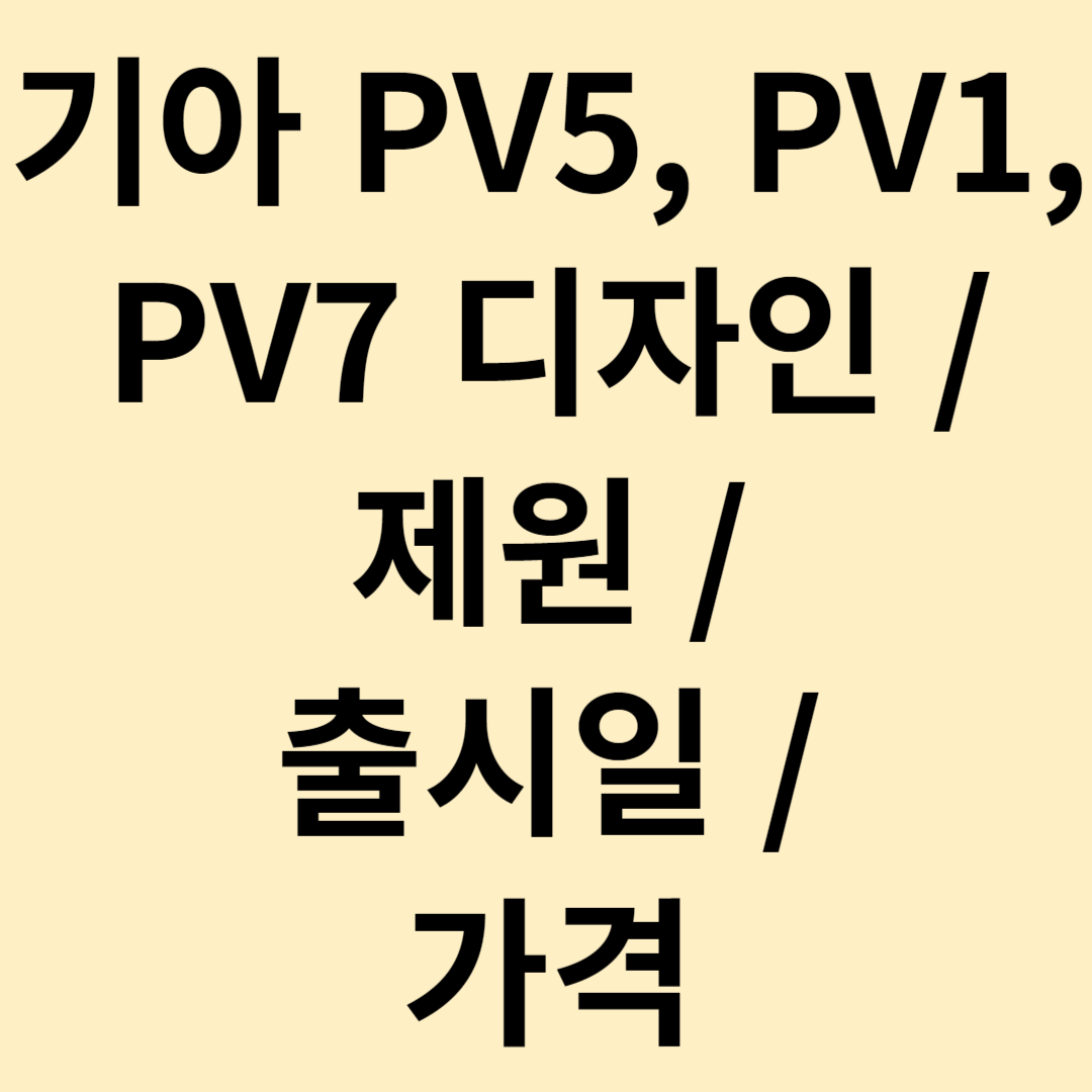 기아 PV5, PV1, PV7 디자인 / 제원 / 출시일 / 가격