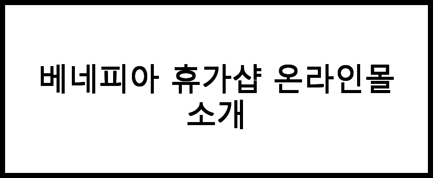 근로자 휴가지원사업 베네피아 휴가샵 온라인몰 (https://vacation.benepia.co.kr)