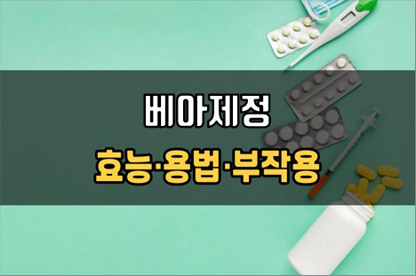 베아제정 복용 전 확인해야 할 3가지! 효능·효과, 복용법, 주의사항(부작용)