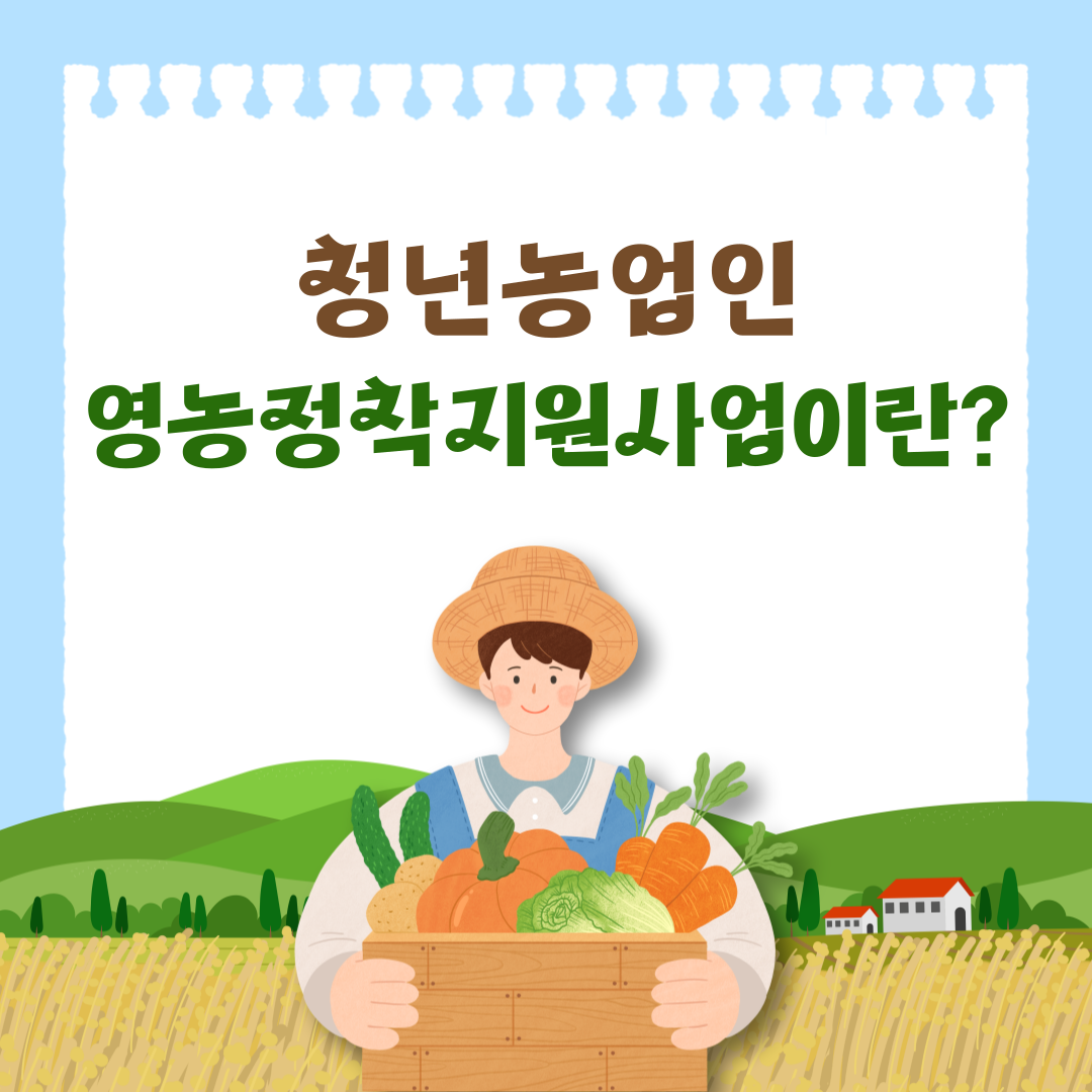 청년농업인 영농정착지원사업 2025년 지원 방법과 혜택 총정리