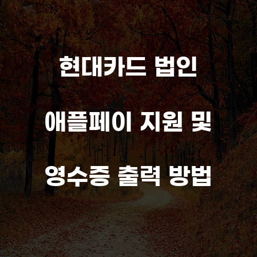 현대카드 법인 애플페이 지원 및 영수증 출력 방법