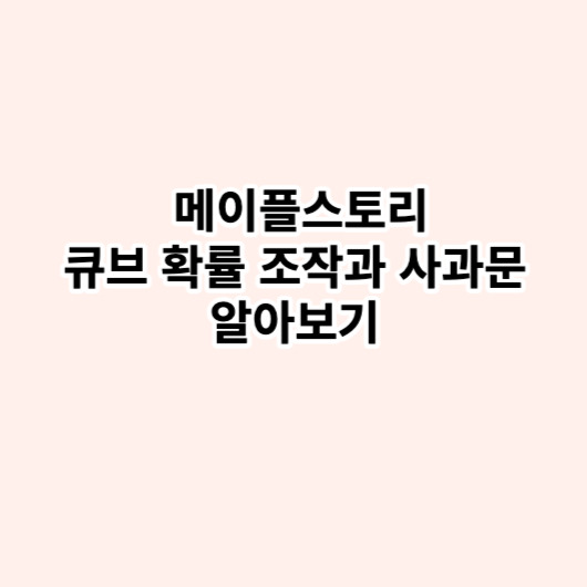메이플스토리 큐브 확률조작 사건및 사과문 알아보기